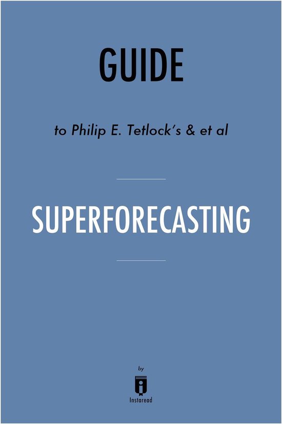 Guide to Philip E. Tetlock's & et al Superforecasting by Instaread (ebook), Instaread... | bol.com