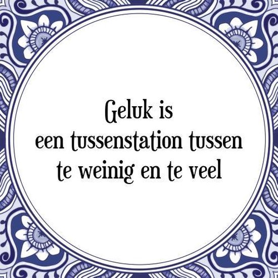 Tegeltje met Spreuk (Tegeltjeswijsheid): Geluk is een tussenstation tussen te weinig... | bol.com
