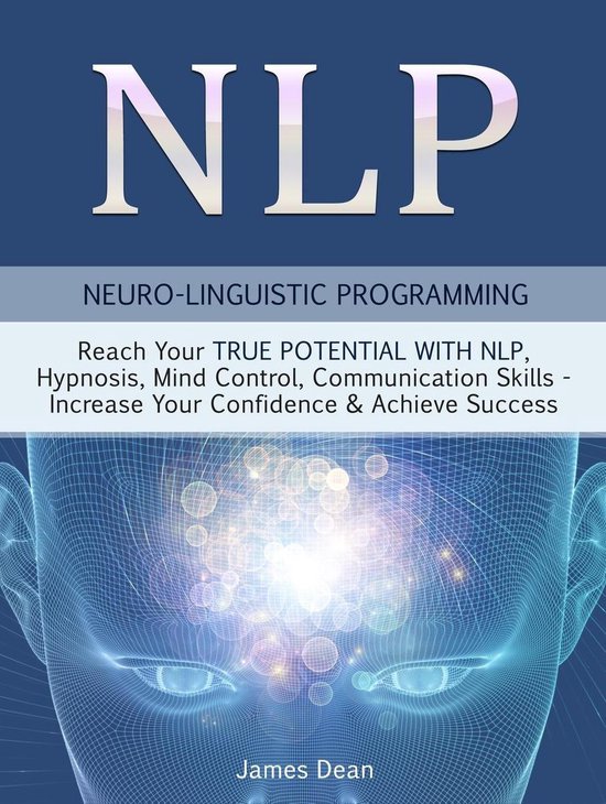 NLP - Neuro-Linguistic Programming: Reach Your True Potential with NLP, Hypnosis, Mind... | bol.com