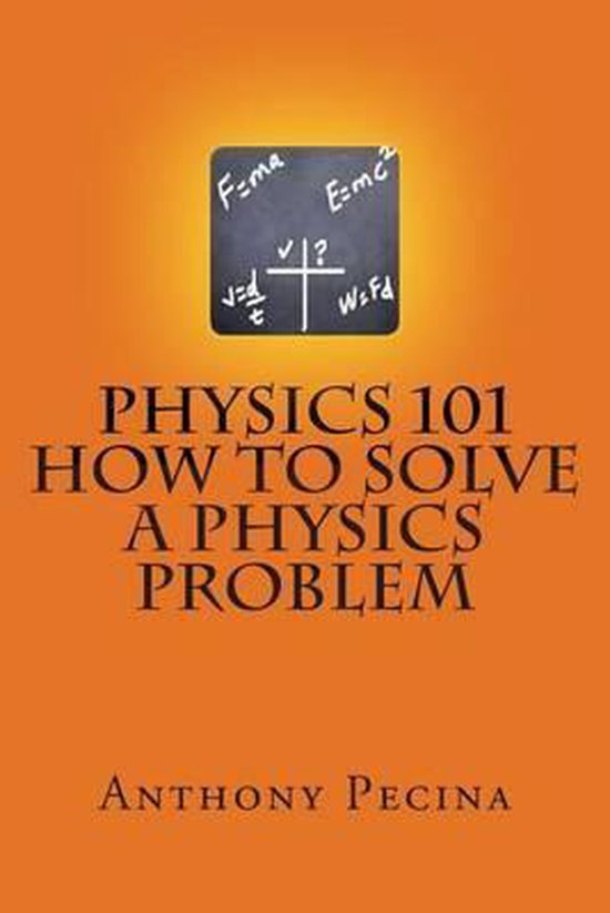 Physics 101 How To Solve A Physics Problem, Anthony Pecina ...