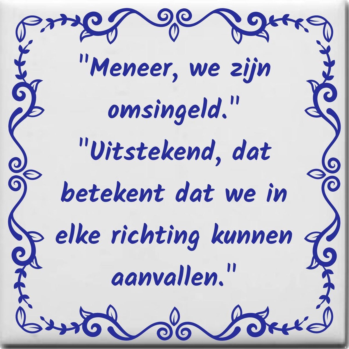 Wijsheden tegeltje met spreuk over Overig: Meneer we zijn omsingeld Uitstekend dat betekent dat ...