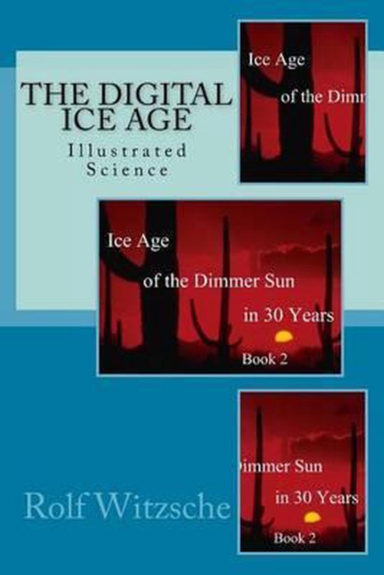 Ice Age of the Dimmer Sun in 30 Years-The Digital Ice Age, Rolf a F ...