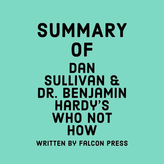 Summary of Dan Sullivan & Dr. Benjamin Hardy's Who Not How, Falcon ...