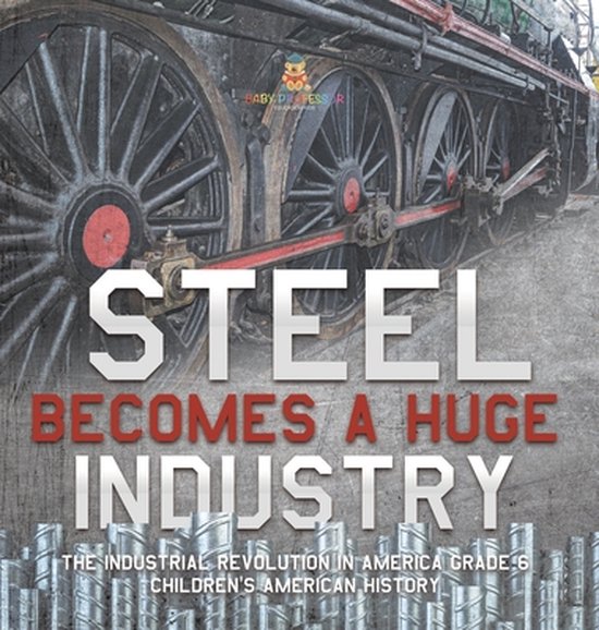 Steel Becomes a Huge Industry The Industrial Revolution in America ...