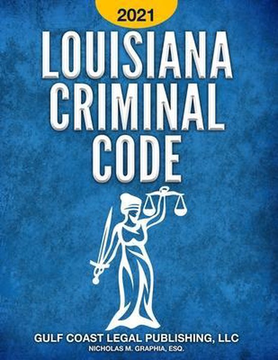 Codes of Louisiana- Louisiana Criminal Code 2021, Nicholas M Graphia ...