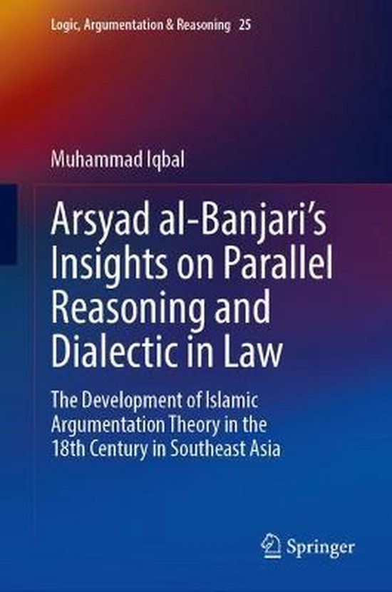 Logic, Argumentation & Reasoning- Arsyad al-Banjari’s Insights on Parallel Reasoning... | bol.com