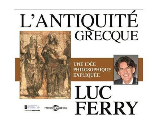 Luc Ferry - L'antiquite Grecque Une Idee Philosophique Expliqu (CD ...