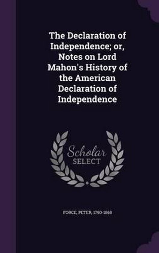The Declaration of Independence; Or, Notes on Lord Mahon's History of ...