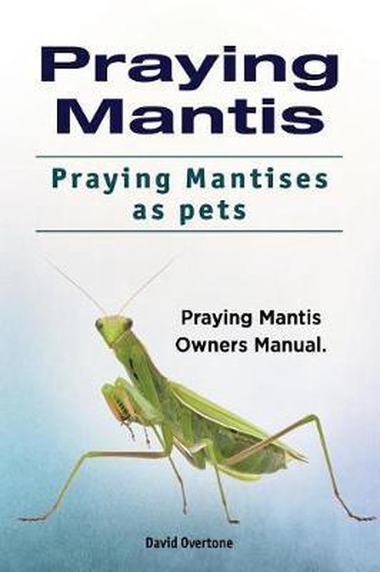 Praying Mantis. Praying Mantises as Pets. Praying Mantis Owners Manual ...