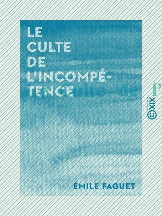 Le Culte de l'incompétence (ebook), Emile Faguet | 9782346058884 ...