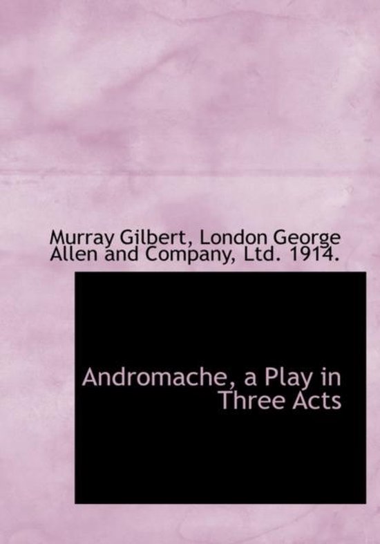 Andromache, a Play in Three Acts, Murray Gilbert | 9781140169703 ...
