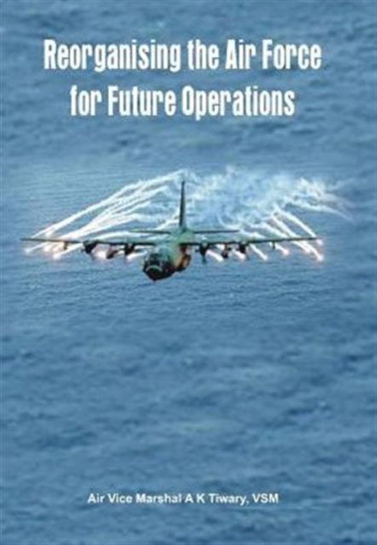 Reorganising the Air Force for Future Operations, A K Tiwari ...