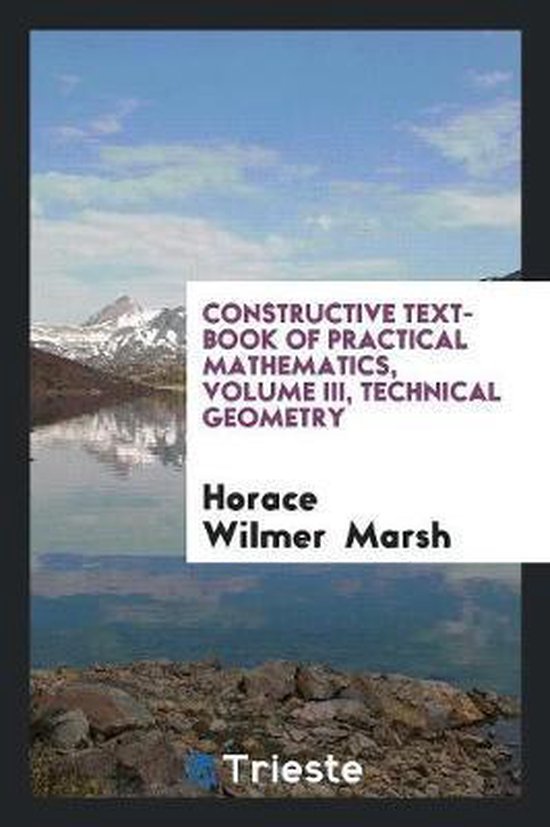 Constructive Text-Book of Practical Mathematics, Volume III. Technical ...