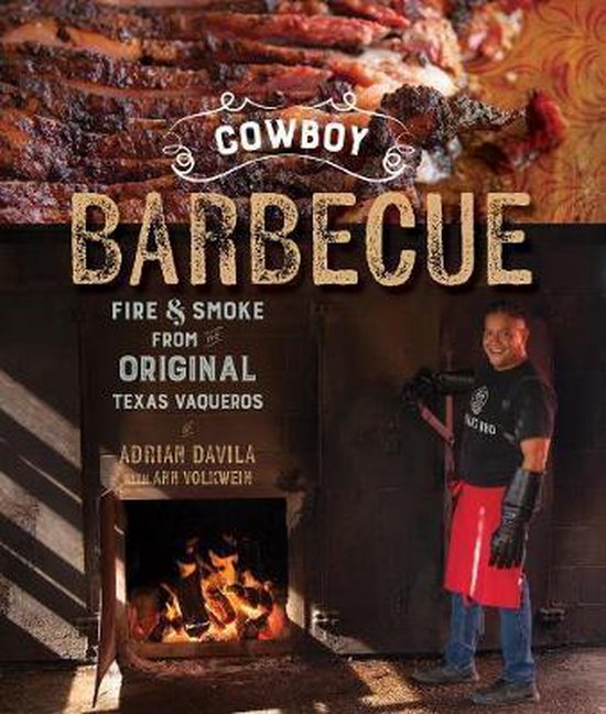Cowboy Barbecue – Fire & Smoke from the Original Texas Vaqueros, Adrian ...