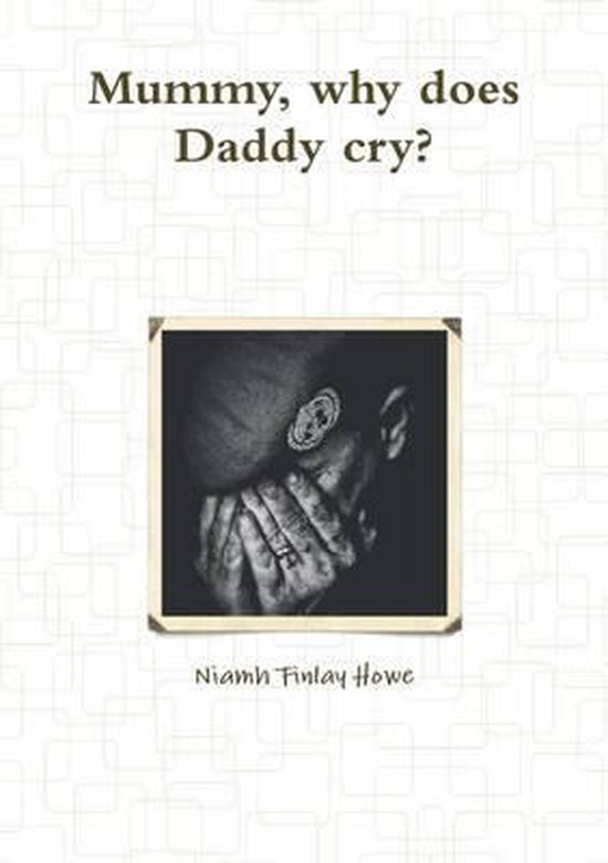 Mummy, Why Does Daddy Cry?, Niamh Finlay Howe | 9781471759185 | Boeken ...