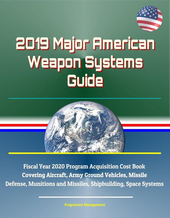 2019 Major American Weapon Systems Guide: Fiscal Year 2020 Program ...