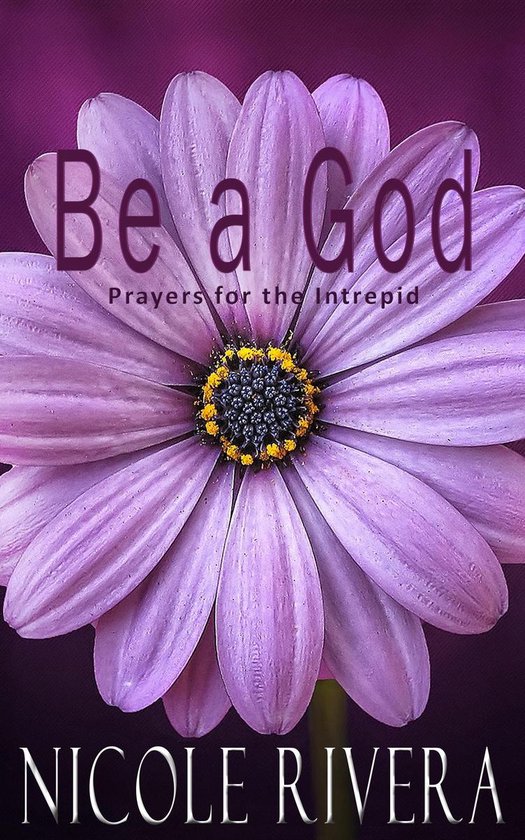 Be a God: Prayers for the Intrepid (ebook), Nicole Rivera ...