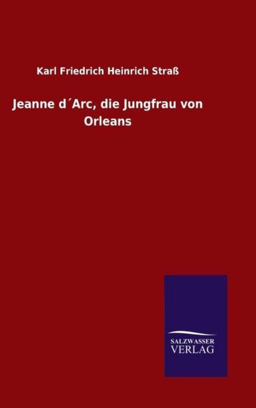 Jeanne d´Arc, die Jungfrau von Orleans, Karl Friedrich Heinrich Straß ...