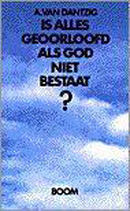 Is alles geoorloofd als God niet bestaat?, A. van Dantzig ...
