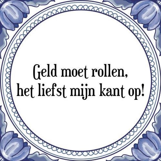 Tegeltje met Spreuk (Tegeltjeswijsheid): Geld moet rollen, het liefst ...