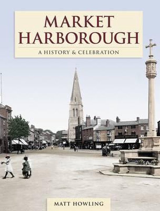 Market Harborough - A History And Celebration, Matt Howling ...