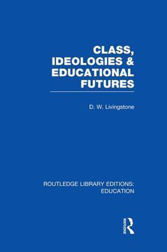 Routledge Library Editions: Education- Class, Ideologies and ...