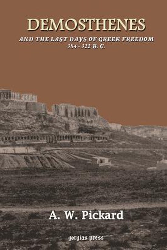 Demosthenes and the Last Days of Greek Freedom 384-322 BC, A. Pickard ...