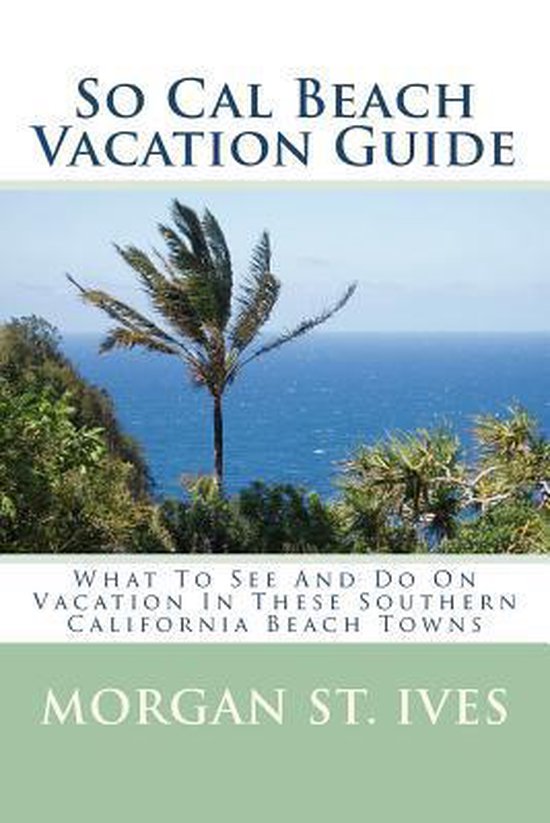 So Cal Beach Vacation Guide | 9781475077902 | Morgan St Ives | Boeken | bol