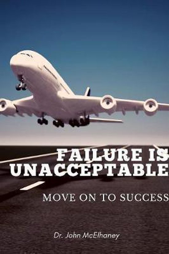 Failure is Unacceptable | 9780359791019 | Dr John Mcelhaney | Boeken ...