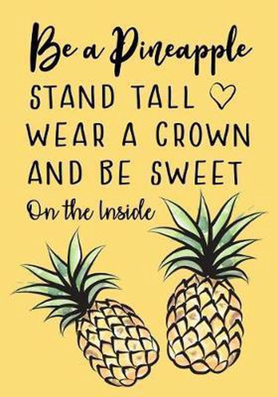 Be a Pineapple - Stand Tall - Wear a Crown and Be Sweet on the Inside ...