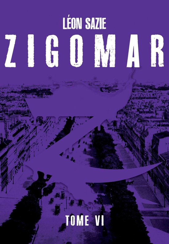 Zigomar 6 - Z'à la vie z'à la mort ! (ebook), Leon Sazie ...