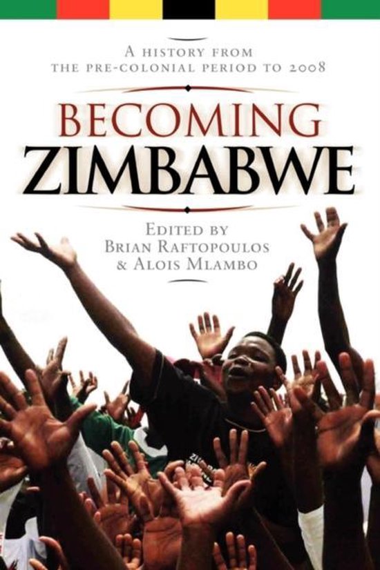Becoming Zimbabwe A History From The Pre, Brian Raftopoulos ...