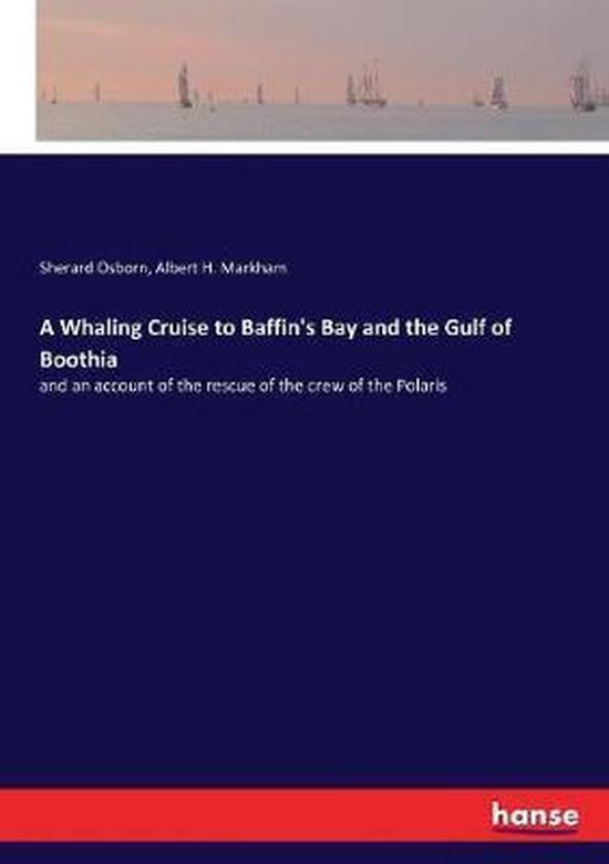 A Whaling Cruise to Baffin's Bay and the Gulf of Boothia, Sherard ...