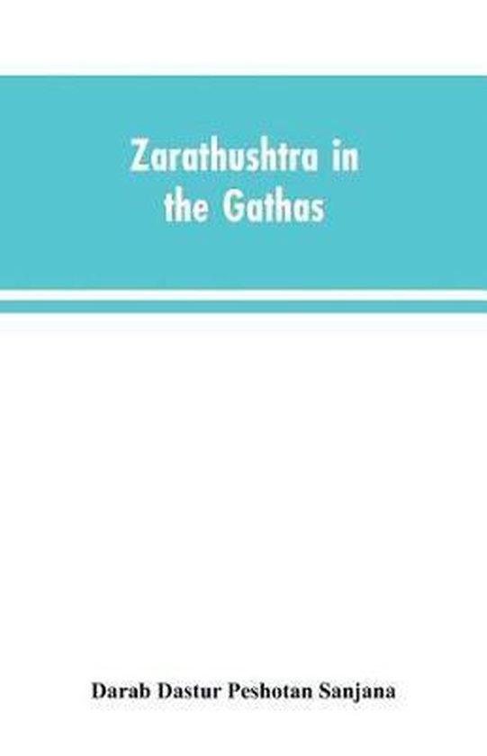Zarathushtra in the Gathas, and in the Greek and Roman classics ...