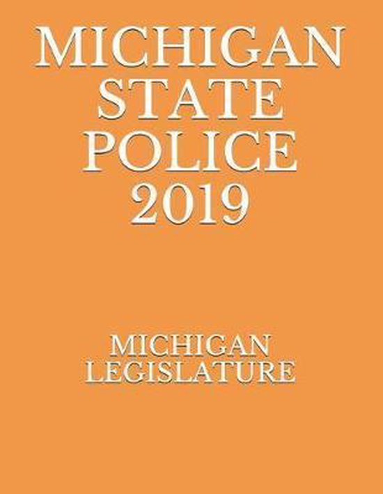 Michigan State Police 2019 | 9781073014323 | Michigan Legislature ...
