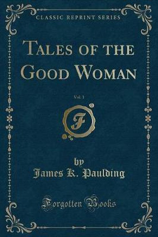 Tales of the Good Woman, Vol. 1 (Classic Reprint), James K. Paulding ...
