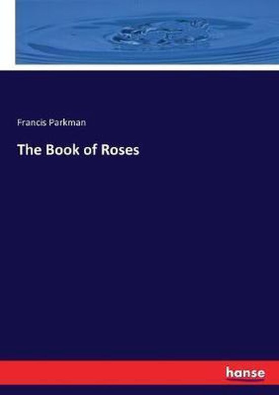 The Book of Roses | 9783744689373 | Francis Parkman | Boeken | bol