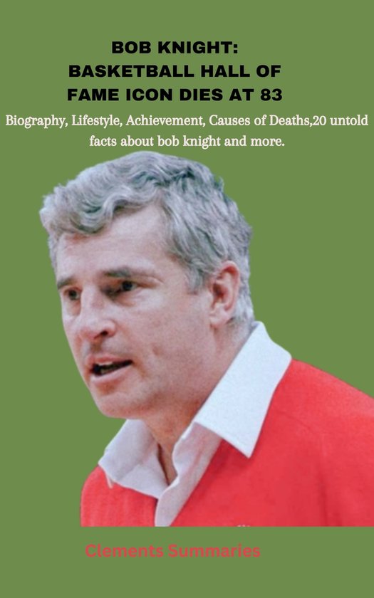 BOB KNIGHT: BASKETBALL HALL OF FAME ICON DIES AT 83 (ebook), Clements ...