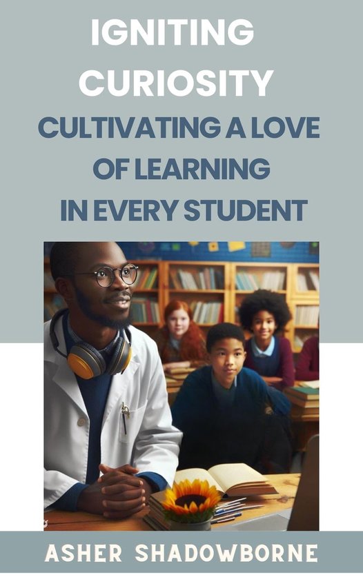 Igniting Curiosity: Cultivating a Love of Learning in Every Student ...