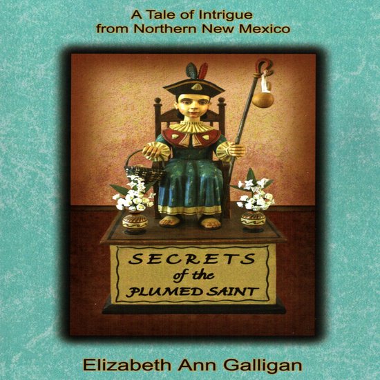 Secrets of the Plumed Saint, Elizabeth A. Galligan | 9781941105207 ...