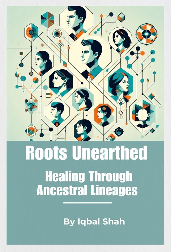 "Roots Unearthed: Healing Through Ancestral Lineages" (ebook), Iqbal Shah |... | bol