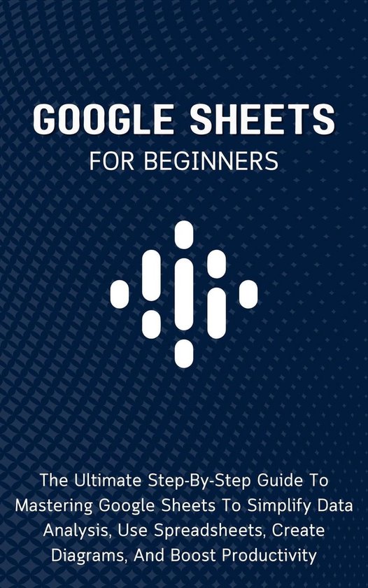 Google Sheets For Beginners: The Ultimate Step-By-Step Guide To ...