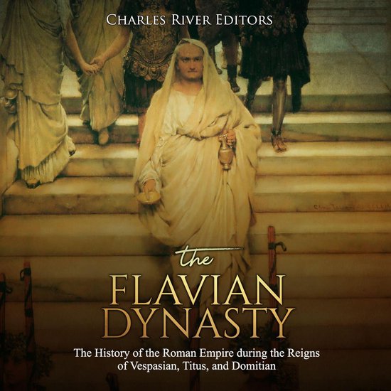 Flavian Dynasty, The: The History of the Roman Empire during the Reigns ...