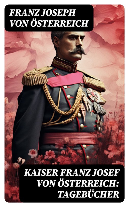 Kaiser Franz Josef von Österreich: Tagebücher (ebook), Franz Joseph Von ÖSterreich |... | bol