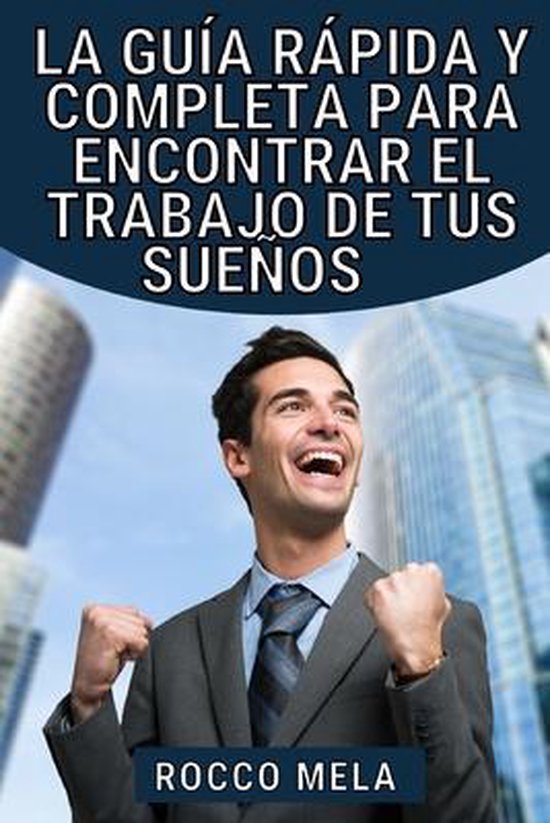 La guia rapida y completa para encontrar el trabajo de tus suenos ... La guia rapida y completa para encontrar el trabajo de tus suenos ...