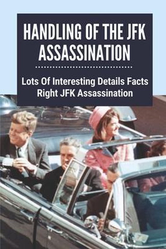 Handling Of The JFK Assassination: Lots Of Interesting Details Facts ...