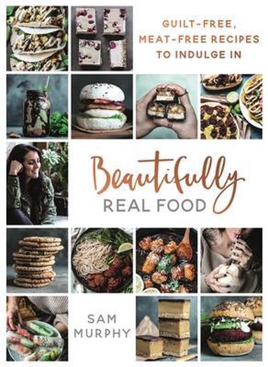 Beautifully Real Food: Guilt-Free, Meat-Free Recipes to Indulge in, Sam ...