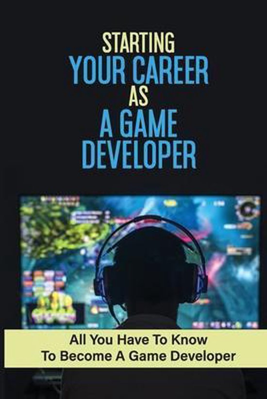 Starting Your Career As A Game Developer | 9798543322819 | Johanna ...