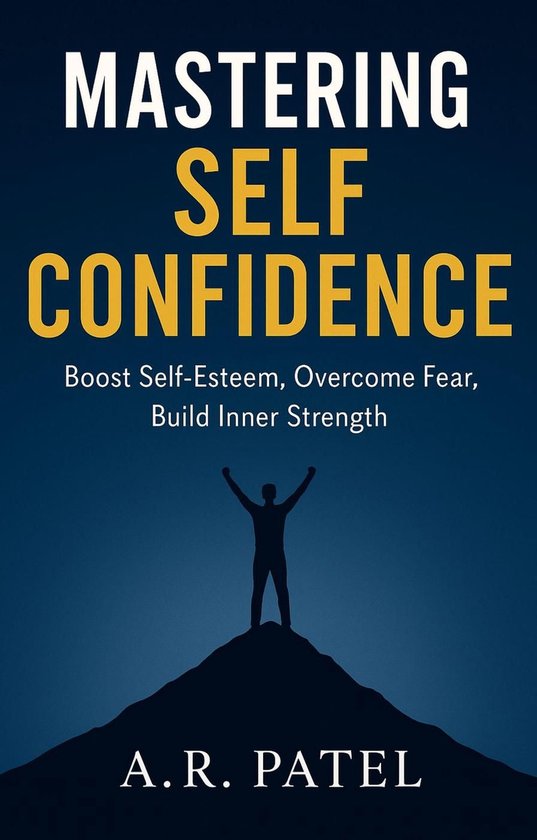 Mastering Self Confidence: Boost Self-Esteem, Overcome Fear, Build Inner Strength... | bol