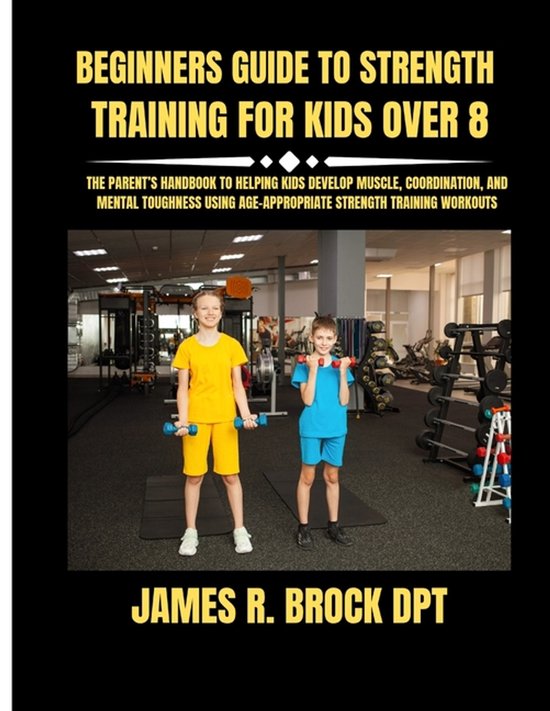 Beginners Guide To Strength Training For Kids Over 8, James R Brock Dpt ...